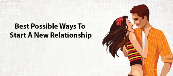 Best Possible Ways To Start A New Relationship - Women Daily Magazine